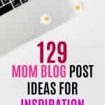 129 Mom Blog Post Ideas To Inspire You | Mom Blogs Life