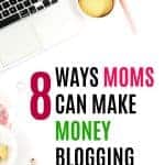 8 Ways Moms Can Make Money With A Blog | Mom Blogs Life